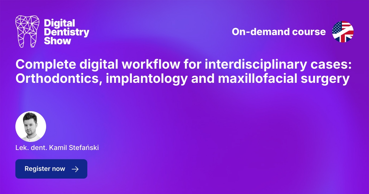 Complete digital workflow for interdisciplinary cases: Orthodontics ...