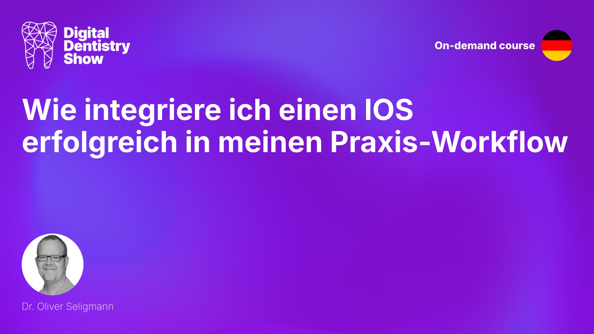 Wie integriere ich einen IOS erfolgreich in meinen Praxis-Workflow - Webinar - DDS Berlin Academy